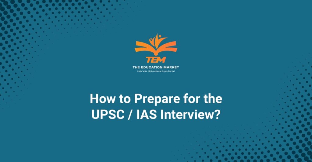 How to Prepare for the UPSC / IAS Interview?(Expert Tips & Tricks)