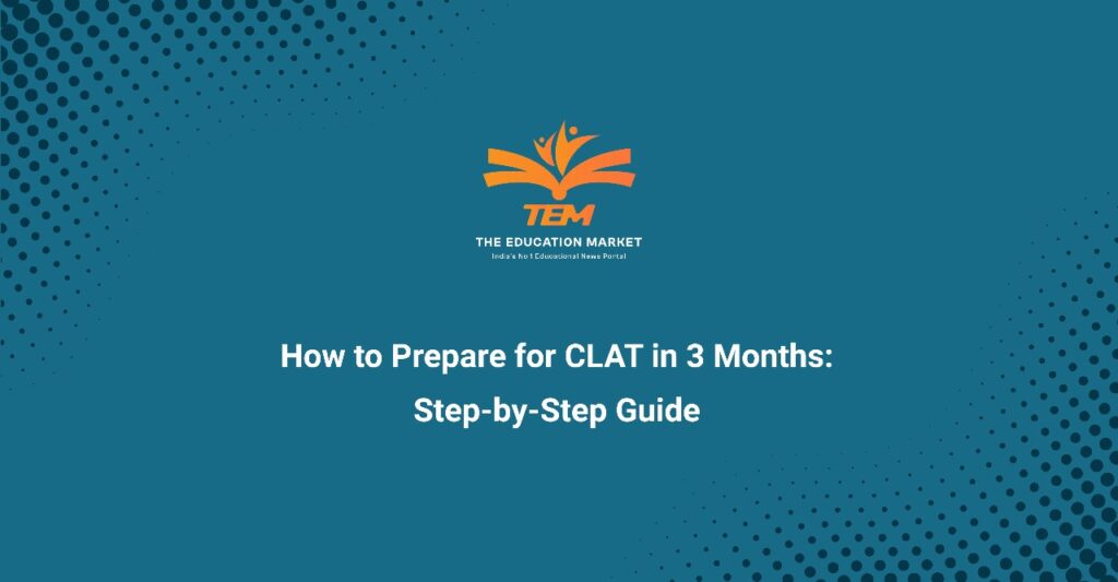 How to Prepare for CLAT in 3 Months: Step-by-Step Guide