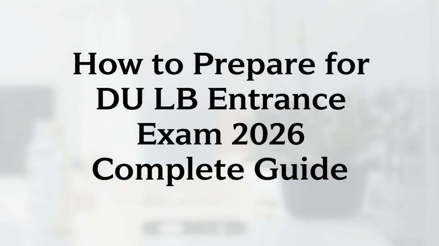 Prepare for DU LLB Entrance Exam 2026 – Complete Guide